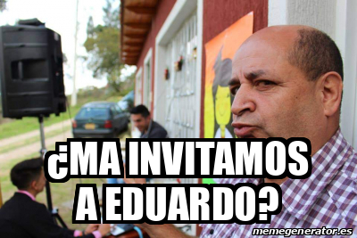 Meme Personalizado - ¿Ma invitamos a Eduardo? - 32049120