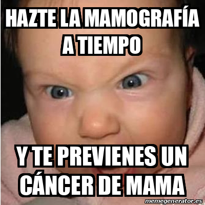 Meme Bebe furioso - Hazte la mamografía a tiempo y te previenes un ...