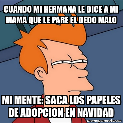 Meme Futurama Fry - cuando mi hermana le dice a mi mama que le pare el ...