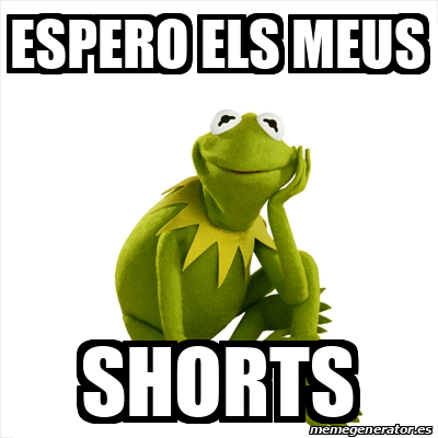 Meme Kermit the frog - ESpero els meus shorts - 32049447