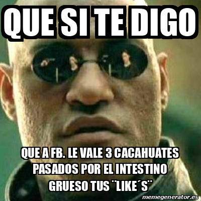 Meme What If I Told You - que si te digo que a FB. le vale 3 cacahuates ...