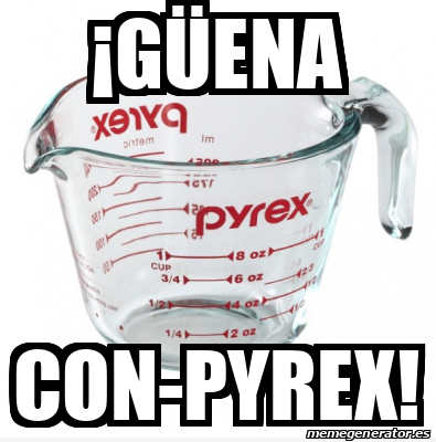 Meme Personalizado - ¡GÜENA CON-PYREX! - 32049791