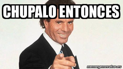 Meme Personalizado - Chupalo entonces - 32400246