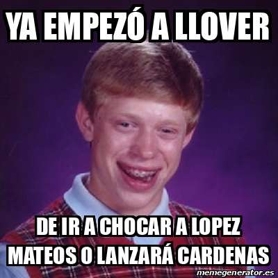 Meme Bad Luck Brian - Ya empezó a llover De ir a chocar a Lopez MAteos ...