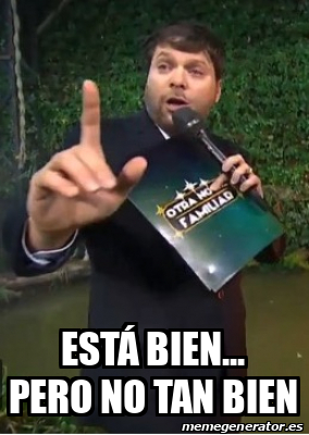 Meme Personalizado - está bien... pero no tan bien - 32400695