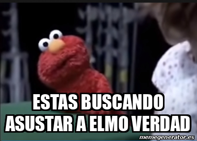 Meme Personalizado - estas buscando asustar a elmo verdad - 32400788