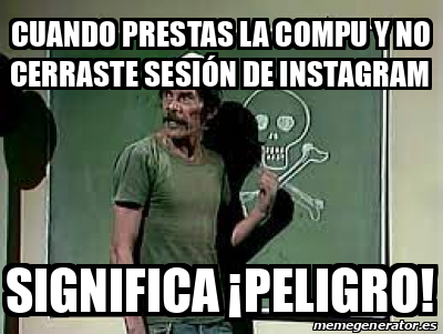 Meme Personalizado - CUANDO PRESTAS LA COMPU Y NO CERRASTE SESIÓN DE ...