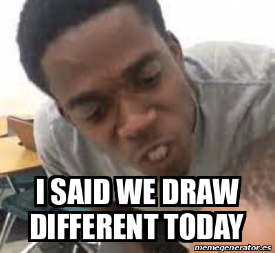 Meme Personalizado - I SAID WE DRAW DIFFERENT TODAY - 32401206