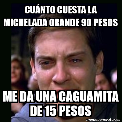 Meme crying peter parker - Cuánto cuesta la michelada grande 90 pesos ...