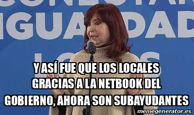 Meme Personalizado - Y así fue que los locales gracias a la netbook del ...