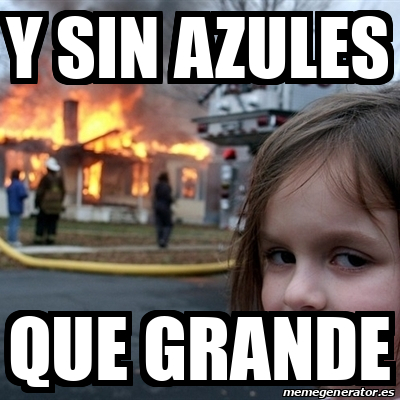 Meme Disaster Girl - Y sin azules que grande - 32401549
