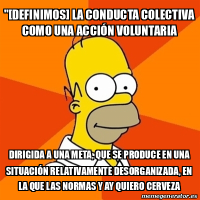 Meme Homer - "[Definimos] la conducta colectiva como una acción ...