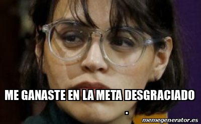 Meme Personalizado - Me ganaste en la meta desgraciado . - 32401931