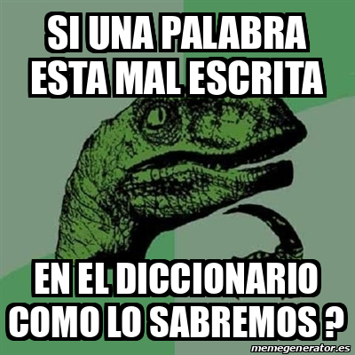 Meme Filosoraptor - Si una palabra esta mal escrita En el diccionario ...