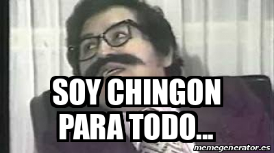 Meme Personalizado - Soy chingon para todo... - 32402217