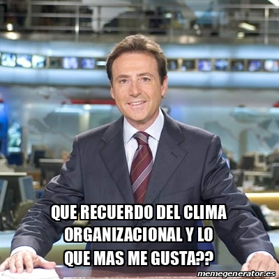 Meme Matias Prats - Que recuerdo del clima organizacional y lo que mas ...