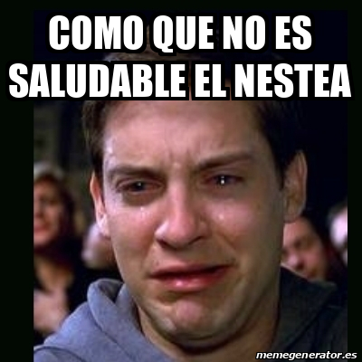 Meme crying peter parker - COMO QUE NO ES SALUDABLE EL NESTEA - 32402783
