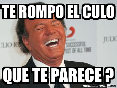 Meme Personalizado - Te rompo el culo Que te parece ? - 32402792