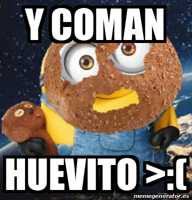 Meme Personalizado - y coman huevito >:( - 32402809