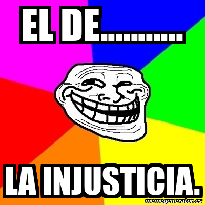 Meme Troll - El de........... LA INJUSTICIA. - 32403049