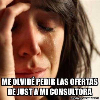 Meme Problems - me olvidé pedir las ofertas de just a mi consultora ...