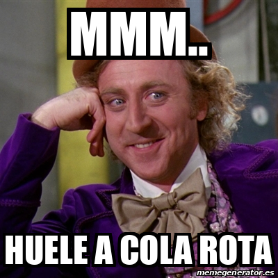 Meme Willy Wonka - MMM.. HUELE A COLA ROTA - 32403613