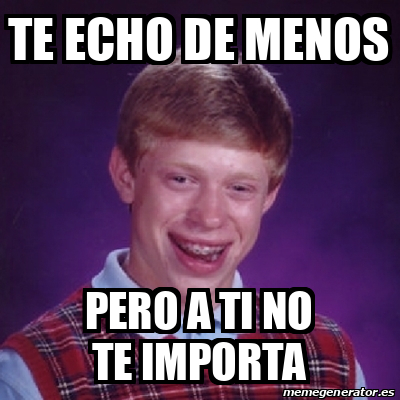 Meme Bad Luck Brian - Te echo de menos Pero a ti no te importa - 32403864