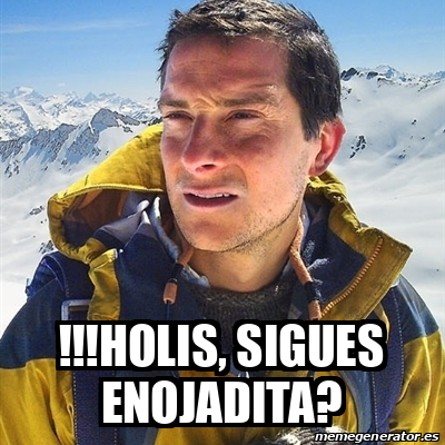 Meme Bear Grylls - !!!Holis, sigues enojadita? - 32403955
