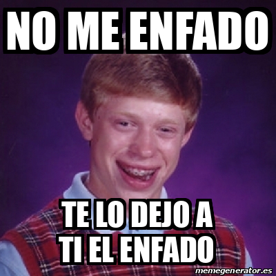 Meme Bad Luck Brian - No me enfado Te lo dejo a ti el enfado - 32404317