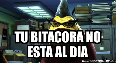 Meme Personalizado - Tu bitacora no esta al dia - 32404685