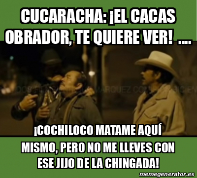 Meme Personalizado - cucaracha: ¡el cacas obrador, te quiere ver ...