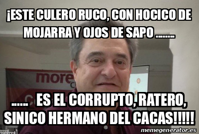Meme Personalizado - ¡este culero ruco, con hocico de mojarra y ojos de ...