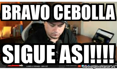 Meme Personalizado - Bravo cebolla Sigue asi!!!! - 32405040