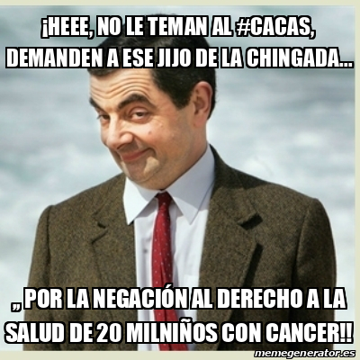 Meme Mr Bean - ¡heee, no le teman al #cacas, demanden a ese jijo de la ...
