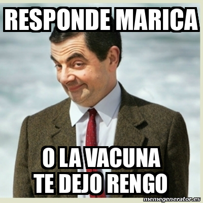 Meme Mr Bean - Responde marica o la vacuna te dejo rengo - 32405295