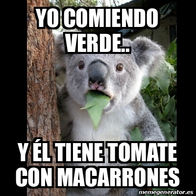 Meme Koala - Yo comiendo verde.. Y él tiene tomate con macarrones ...