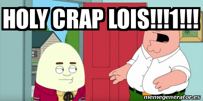 Meme Personalizado - HOLY CRAP LOIS!!!1!!! - 32406078