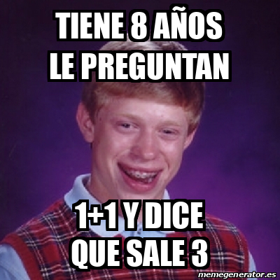Meme Bad Luck Brian - tiene 8 años le preguntan 1+1 y dice que sale 3 ...
