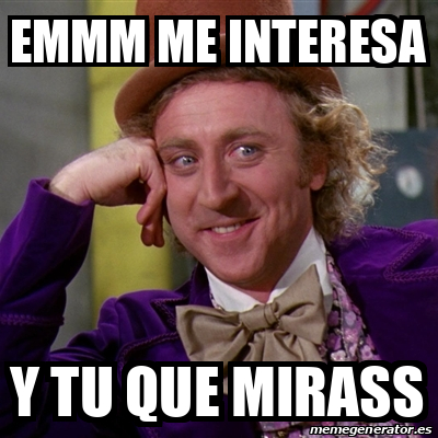 Meme Willy Wonka - emmm me interesa y tu que mirass - 32406180