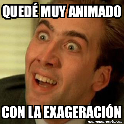 Meme No me digas - quedé muy animado con la exageración - 32406225