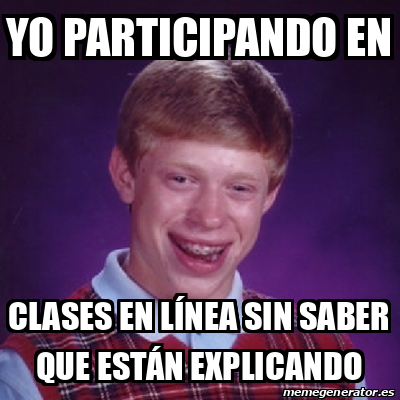 Meme Bad Luck Brian - yo participando en clases en línea sin saber que ...