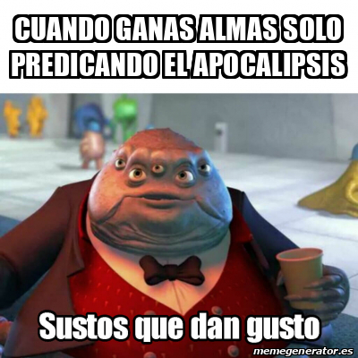 Meme Personalizado - Cuando ganas almas solo predicando el Apocalipsis ...