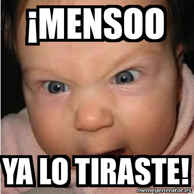 Meme Bebe furioso - ¡MENSOO YA LO TIRASTE! - 32406392