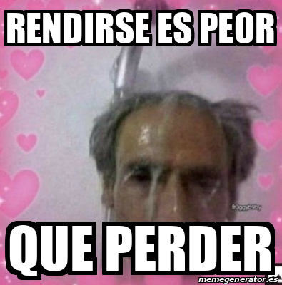 Meme Personalizado - Rendirse es peor que perder - 32406823