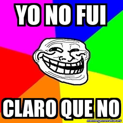 Meme Troll - Yo no fui Claro que no - 32407294
