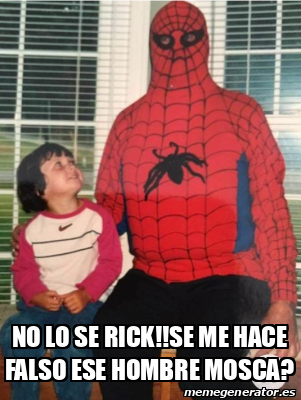 Meme Personalizado - no lo se rick!!se me hace falso ese hombre mosca ...