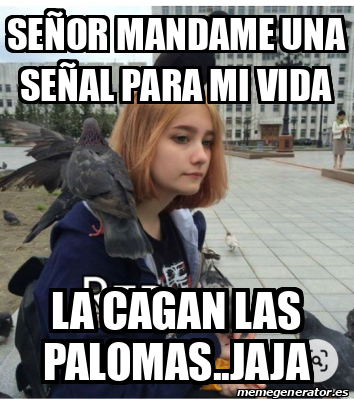 Meme Personalizado - Señor mandame una señal para mi vida La cagan las ...