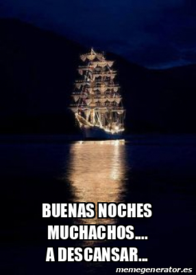 Meme Personalizado - Buenas noches muchachos.... A descansar... - 32407530