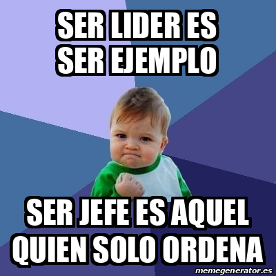 Meme Bebe Exitoso - ser lider es ser ejemplo ser jefe es aquel quien ...
