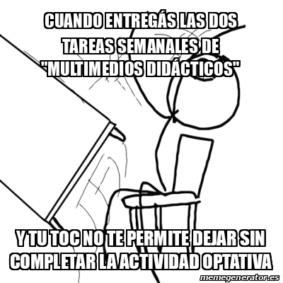 Meme Desk Flip Rage Guy - cUANDO ENTREGÁS LAS DOS TAREAS SEMANALES DE ...